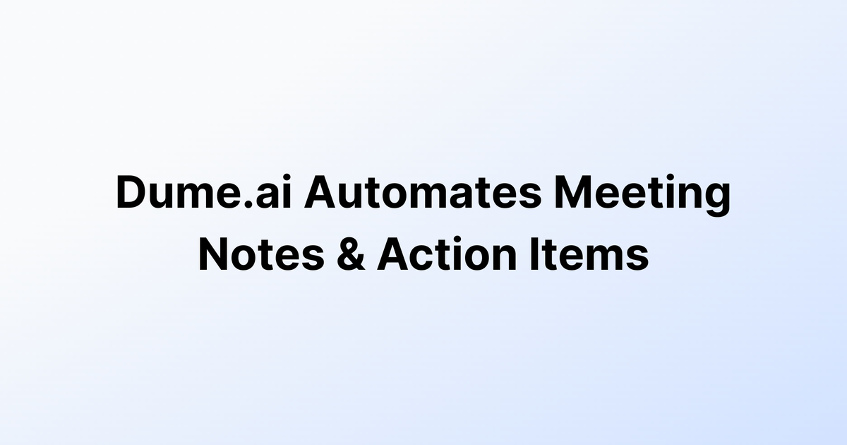 How Dume.ai Automates Meeting Notes & Action Items | Dume.ai